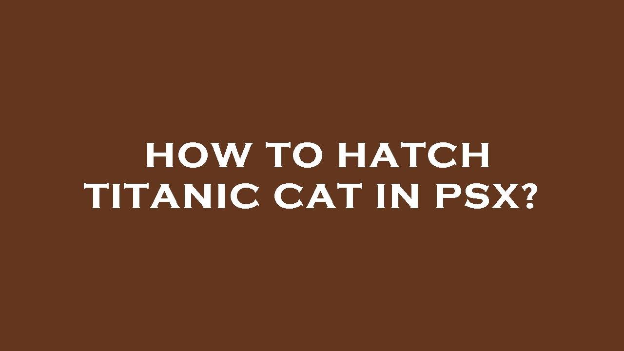 How to hatch titanic cat in psx? - YouTube
