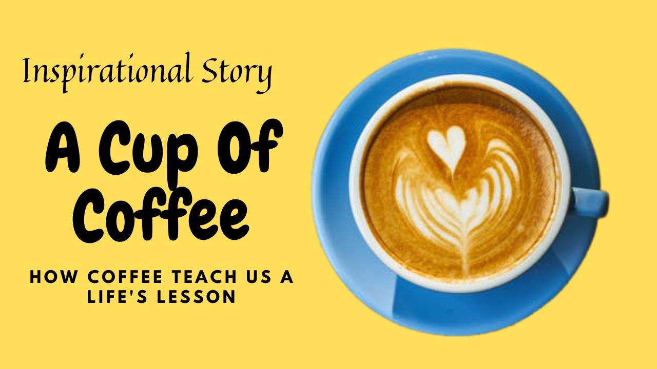 An inspirational Story - A cup of Coffee | How coffee teaches a lesson ...