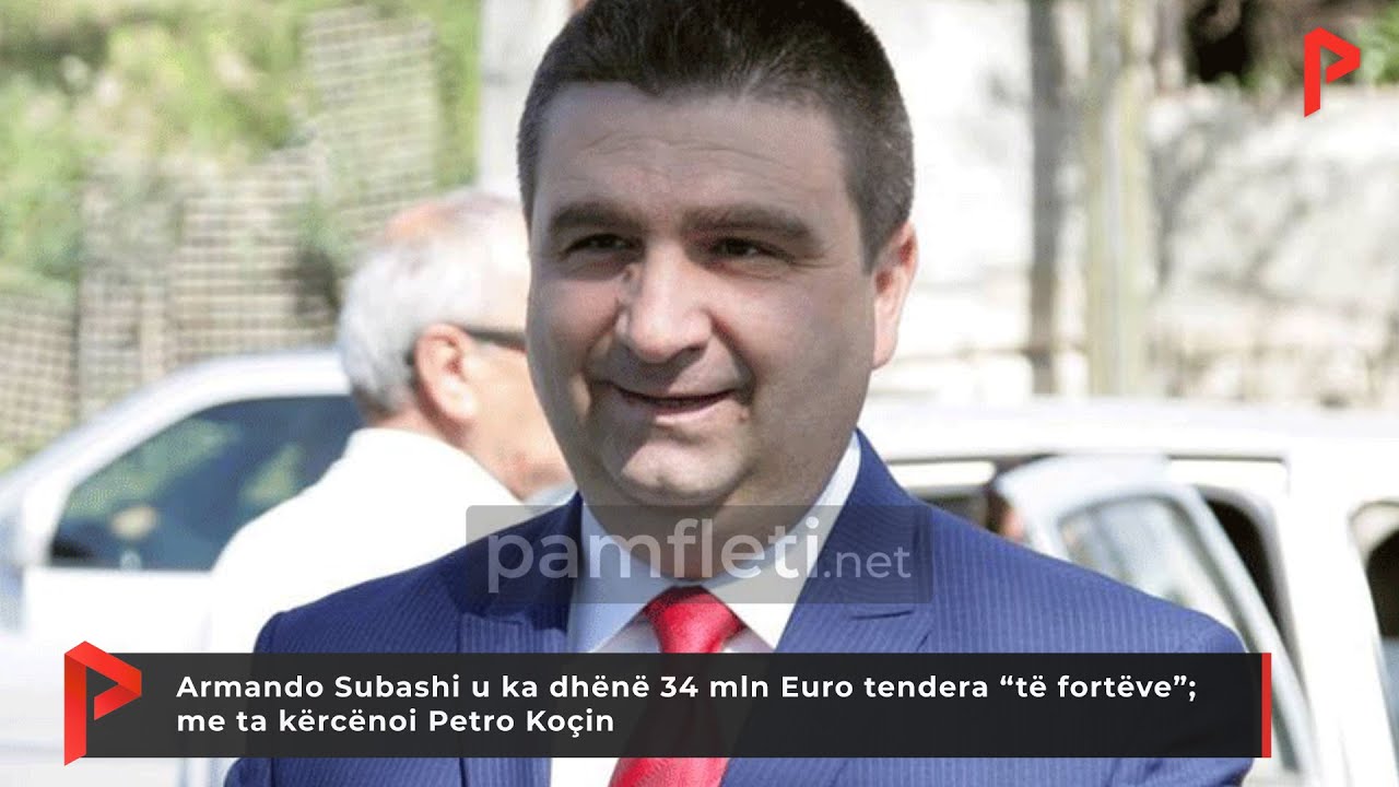 Armando Subashi u ka dhënë 34 mln Euro tendera “të fortëve”; me ta ...