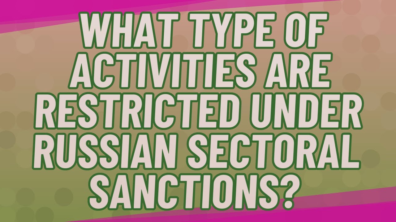 What type of activities are restricted under Russian sectoral sanctions ...