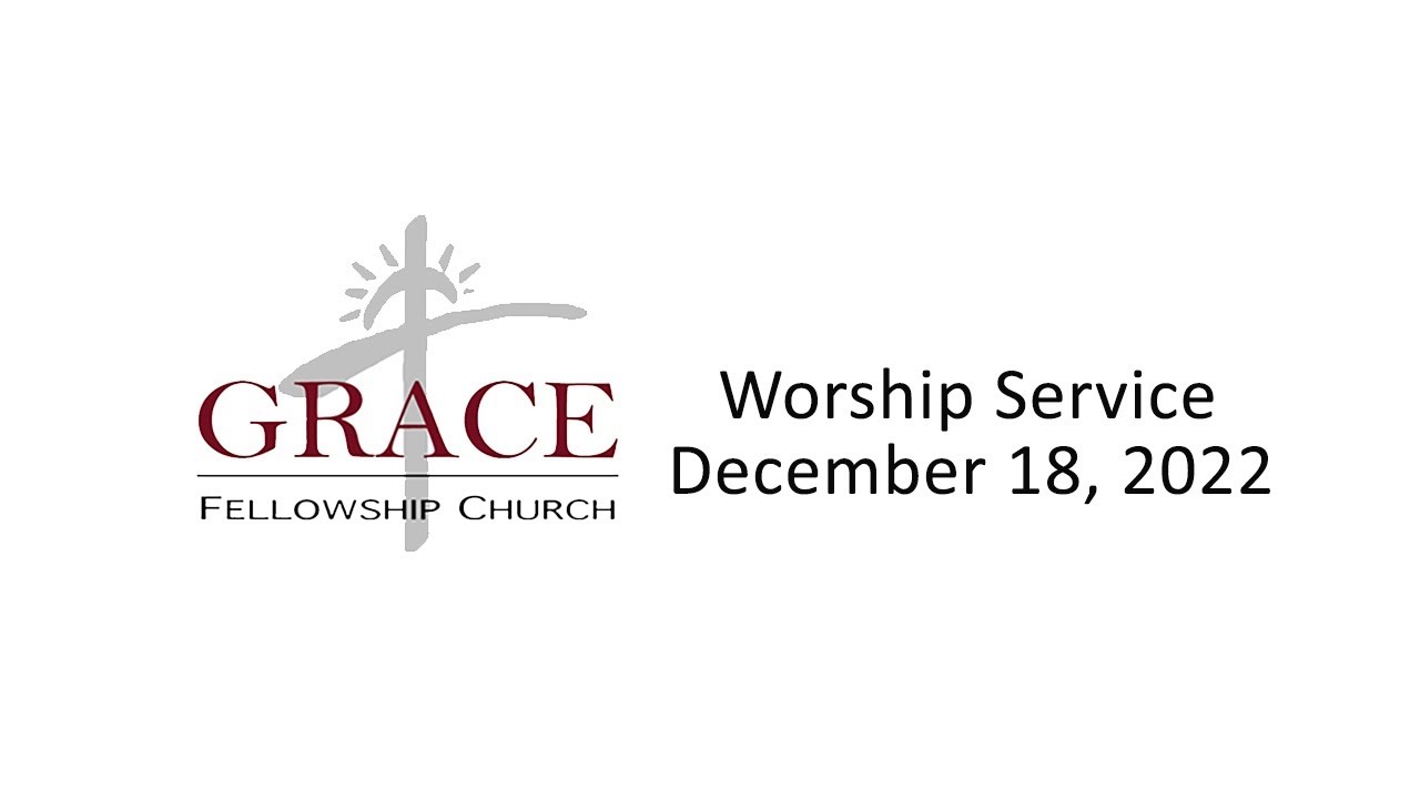 Grace Fellowship Church - Sunday Worship Service - December 18, 2022 ...