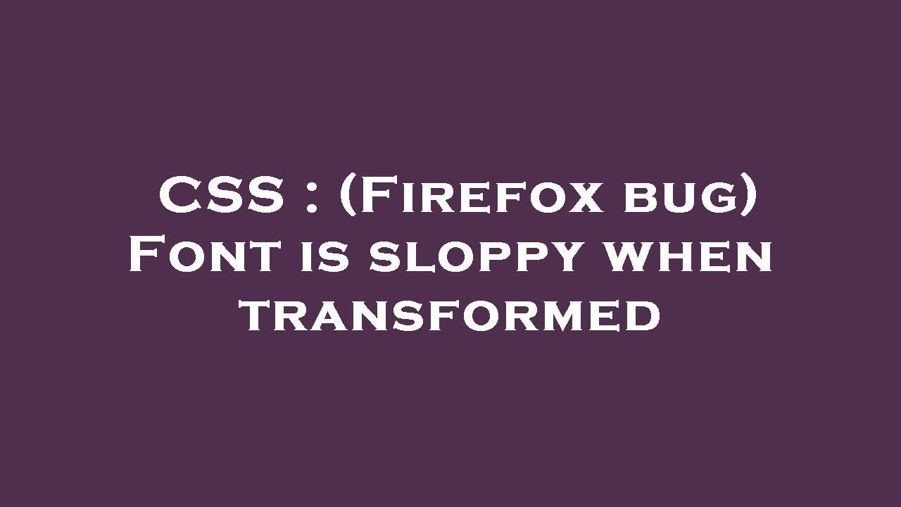 CSS : (Firefox bug) Font is sloppy when transformed - YouTube
