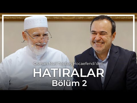 Osman Nuri Topbaş | Hatıralar | Bölüm 2
