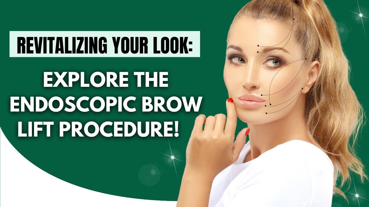 Revitalizing Your Look: Discover the Endoscopic Brow Lift Procedure ...