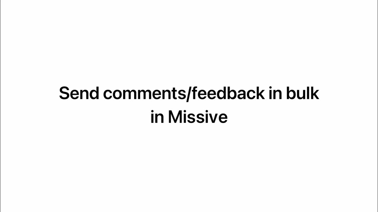 Missive Tips & Tricks: Send Comments/Feedback in Bulk - YouTube