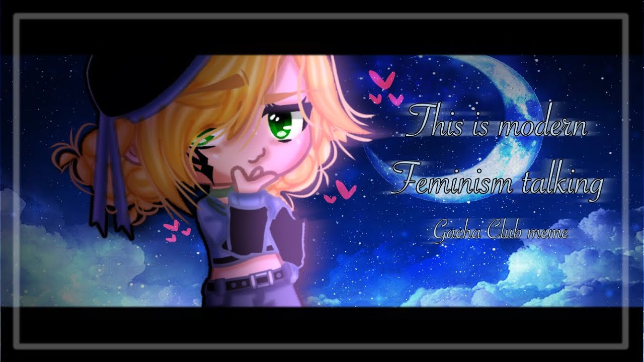 🥀“This is modern feminism”🥀|| Gacha Club meme - YouTube