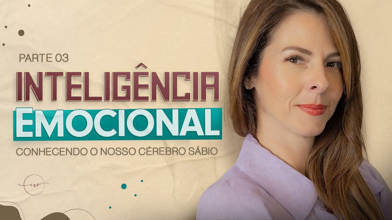 INTELIGÊNCIA EMOCIONAL - Parte 3 - Conhecendo o Nosso Cérebro Sábio ...