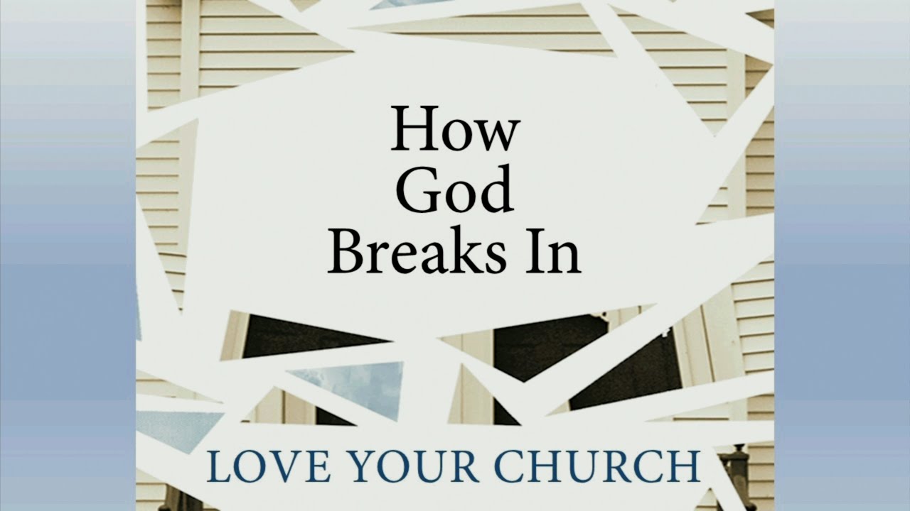 Love Your Church: How God Breaks In. - YouTube