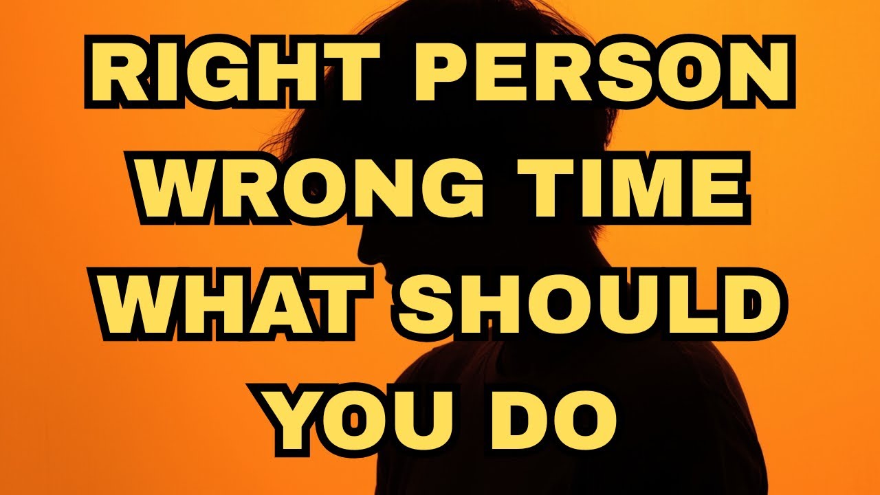 RIGHT PERSON WRONG TIME WHAT SHOULD YOU DO - YouTube