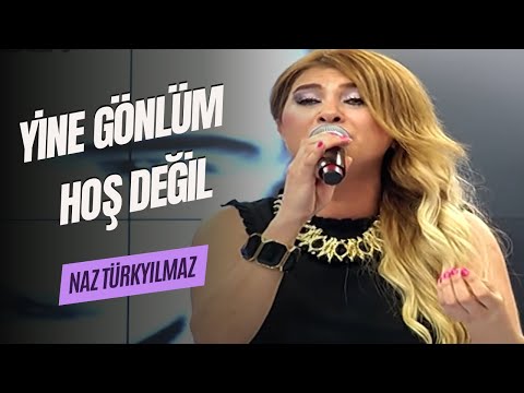 NAZ TÜRKYILMAZ  -  YİNE GÖNLÜM HOŞ DEĞİL