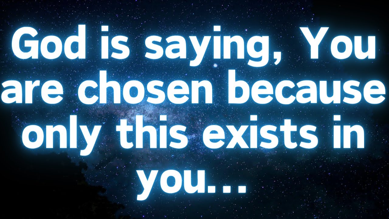 God is saying, You are chosen because only this exists in you... | God ...