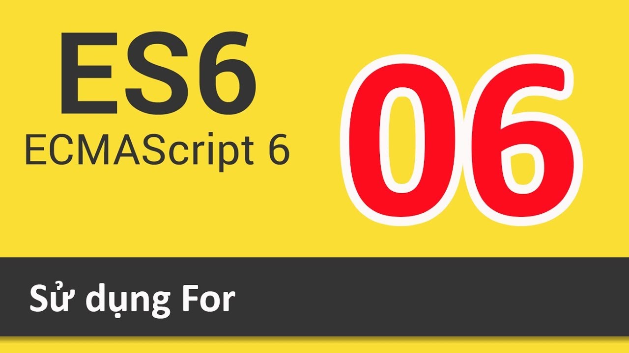 ES6 ECMAScript là gì - Bài 06 Sử dụng For - YouTube