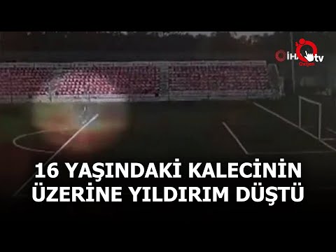 16 YAŞINDAKİ KALECİNİN ÜZERİNE YILDIRIM DÜŞTÜ