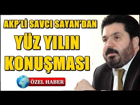 AKP’Lİ SAVCI SAYAN’DAN YÜZ YILIN KONUŞMASI