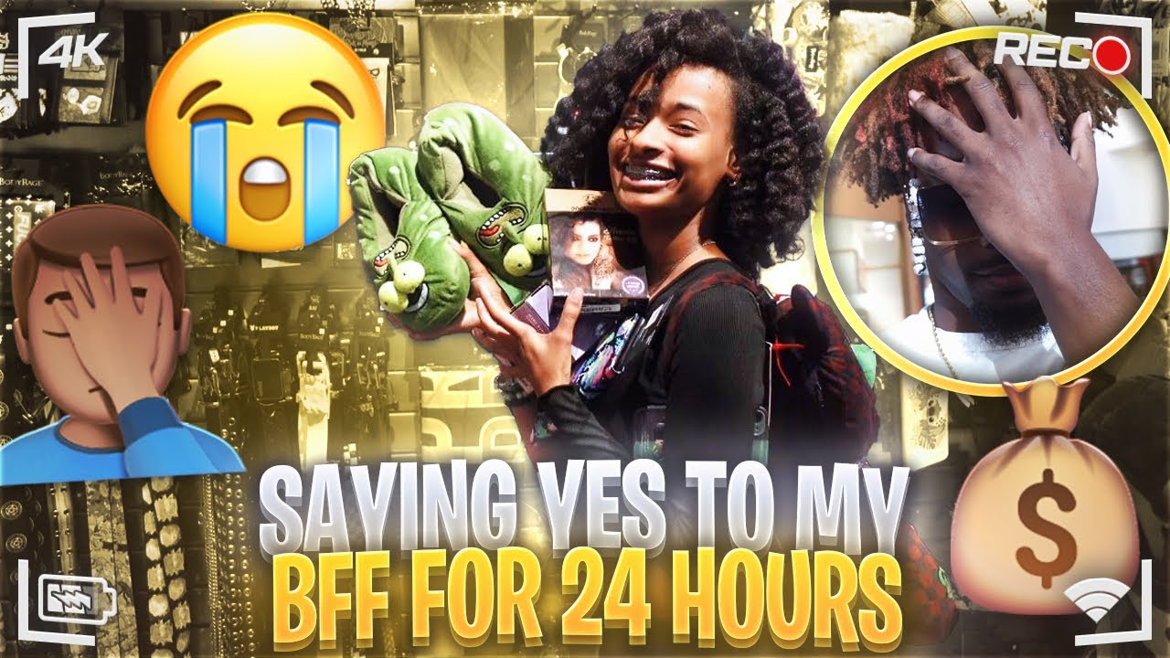 SAYING “YES” TO MY BEST FRIEND FOR 24 HOURS **I WENT BROKE** - YouTube