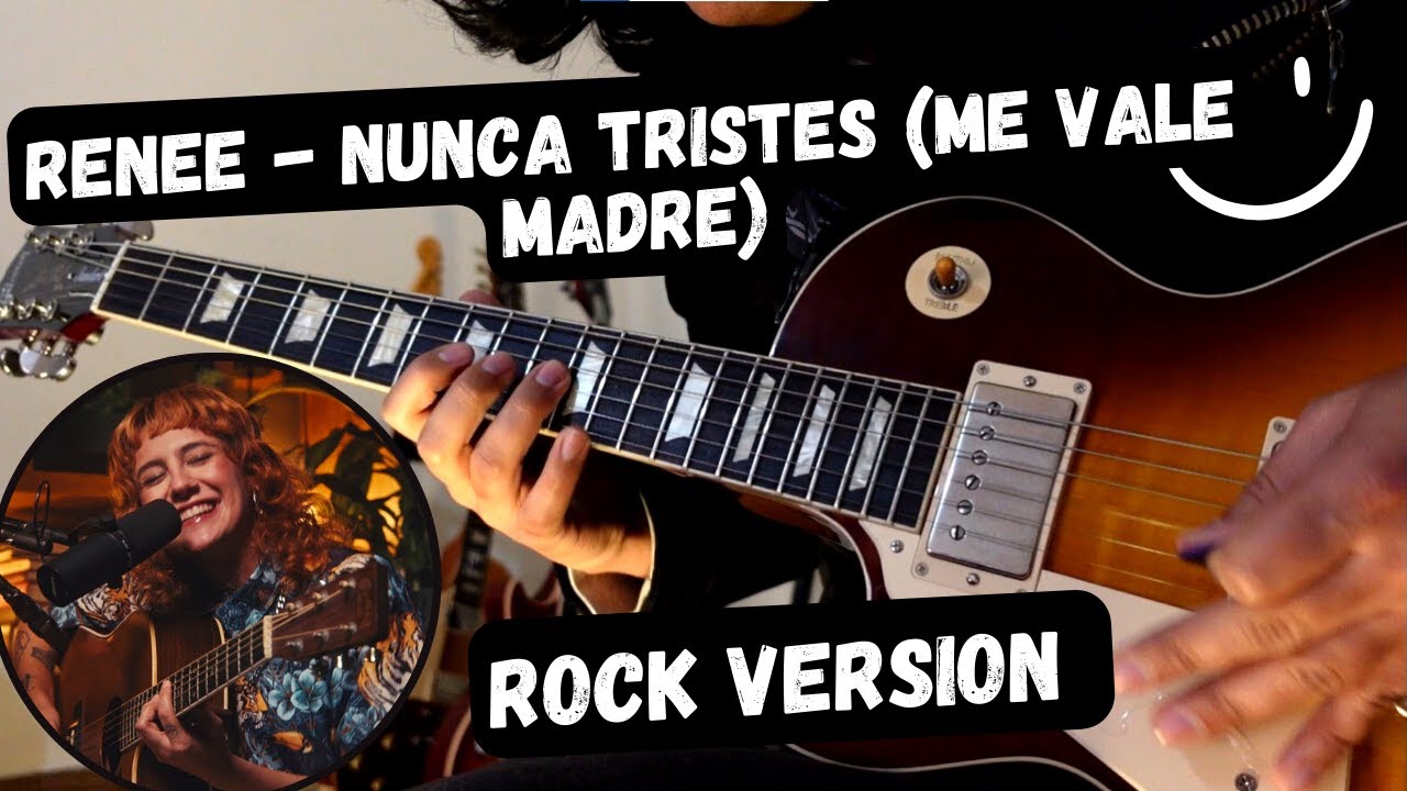 RENEE - Nunca Tristes (Me Vale Madre) versión rock (guitar cover) - YouTube