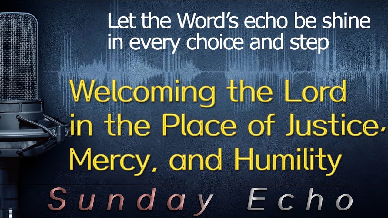Welcoming the Lord in the Place of Justice, Mercy, and Humility(Micah 6 ...