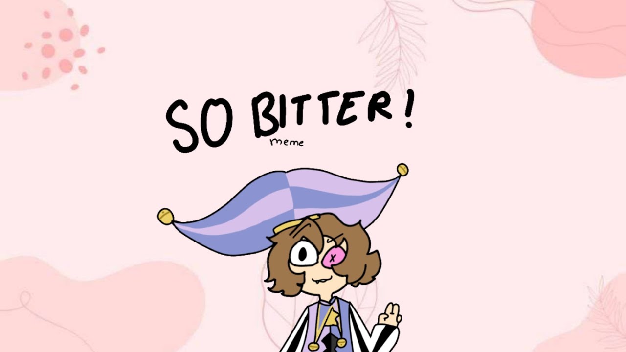 So bitter! Meme (my first animation meme so it’s probs ugly) - YouTube