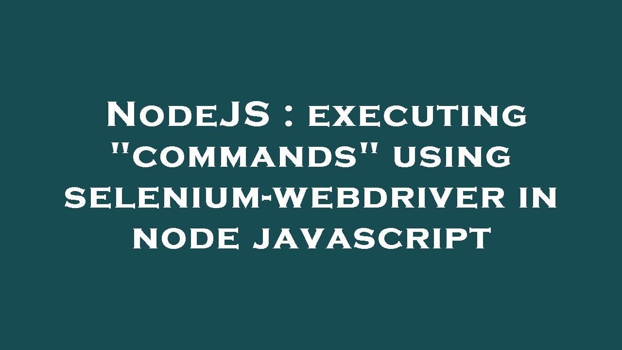 Nodejs Executing Commands Using Selenium Webdriver In Node 9575