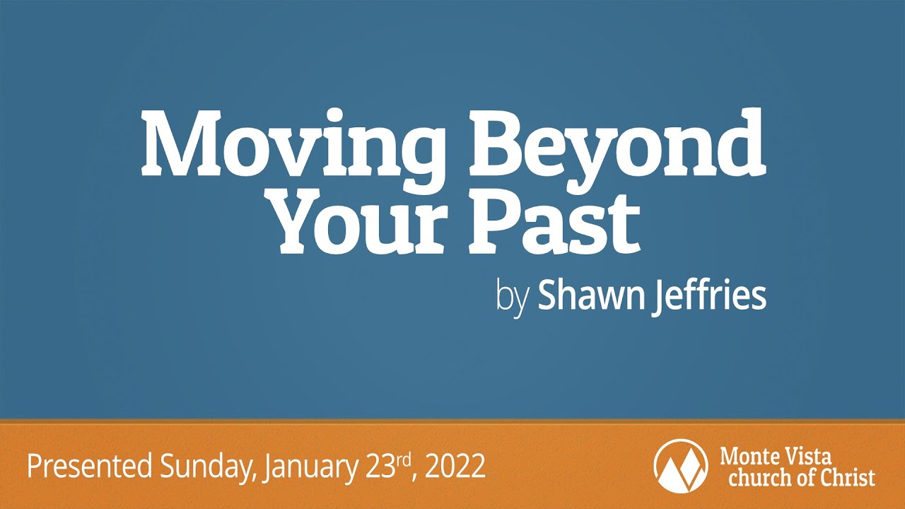 Moving Beyond Your Past - Shawn Jeffries - Monte Vista church of Christ ...