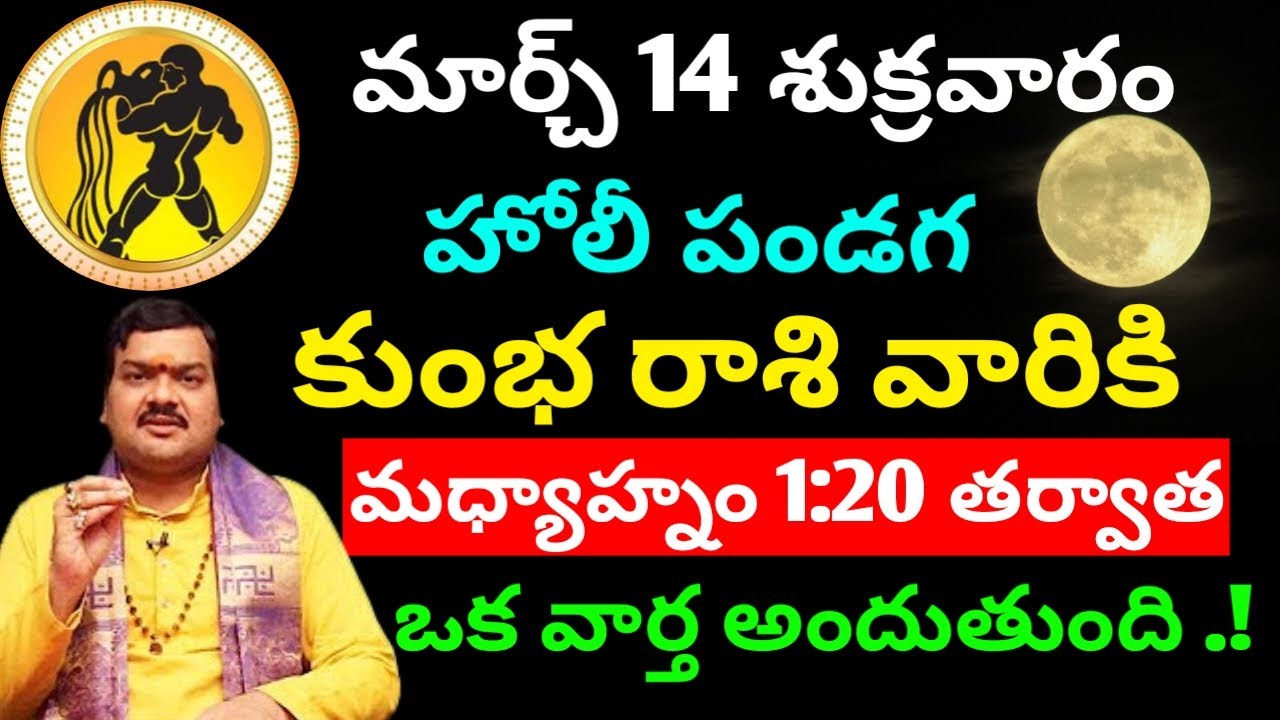 మార్చ్ 14 శుక్రవారం హోలీ పండగ కుంభ రాశి వారికి మధ్యాహ్నం 1:20 || Kumba ...