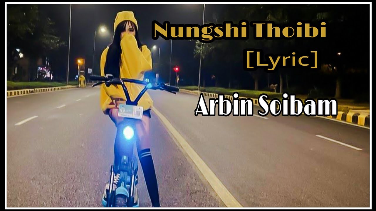 NUNGSHI THOIBI (LYRICS)| | ARBIN SOIBAM|| Manipuri latest Love song ...
