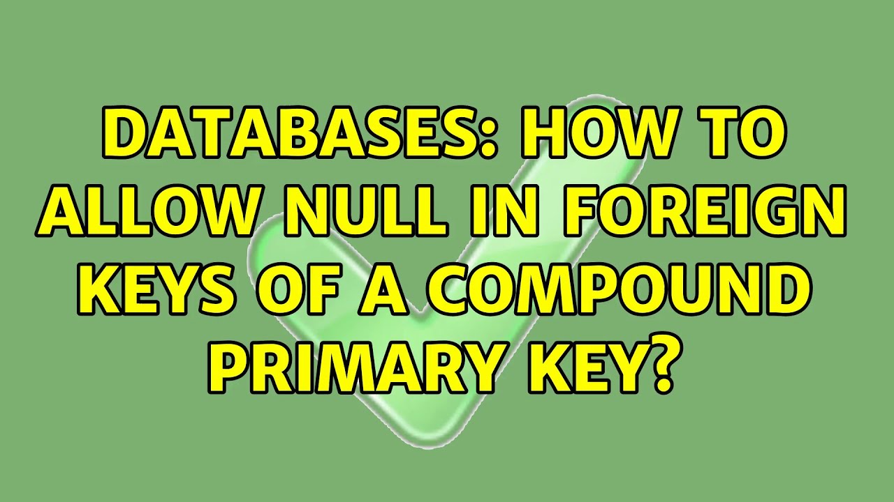 Databases How To Allow NULL In Foreign Keys Of A Compound Primary Key databases-how-to-allow-null-in-foreign-keys-of-a-compound-primary-key