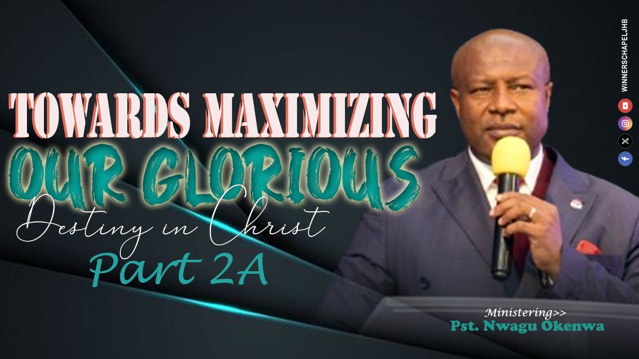 TOWARDS MAXIMIZING OUR GLORIOUS DESTINY IN CHRIST Part 2A - YouTube