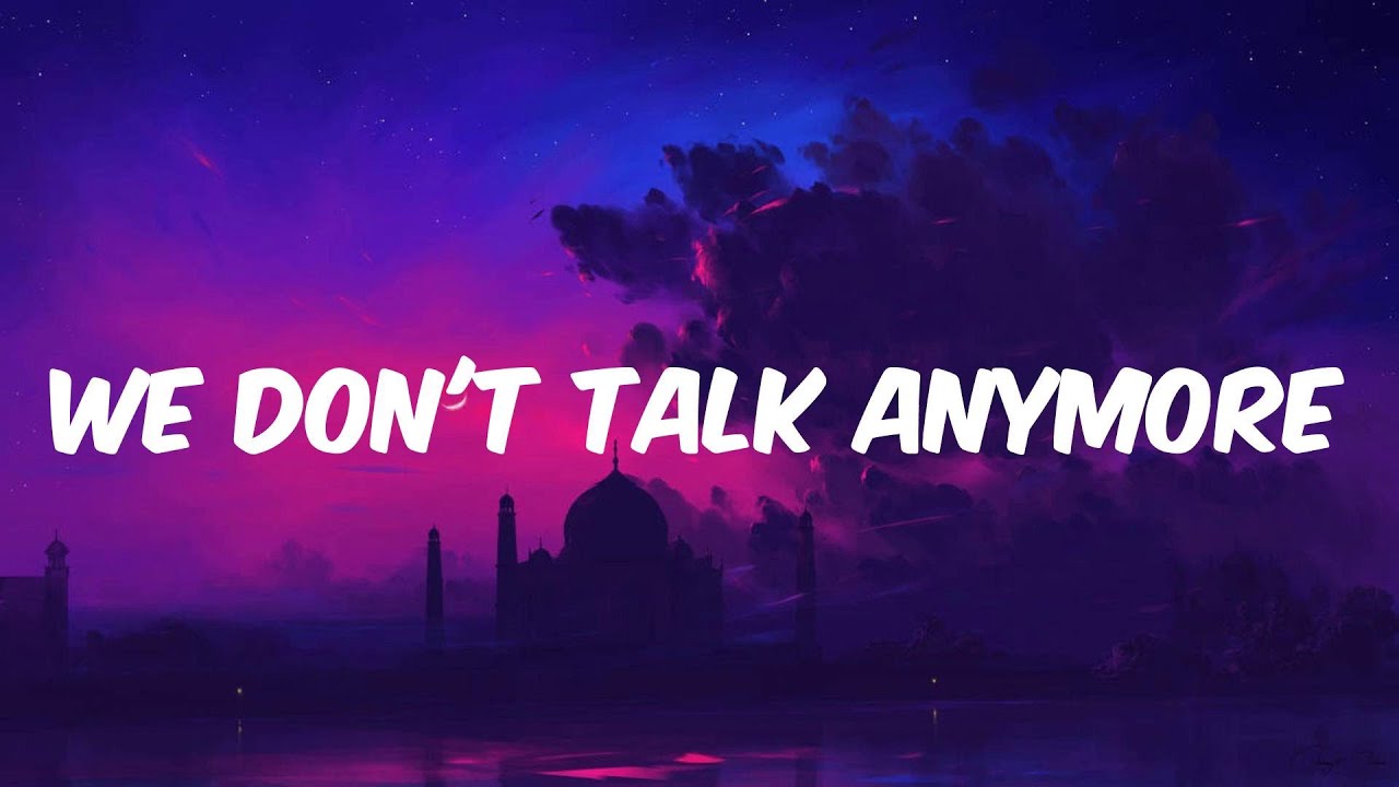 We Don't Talk Anymore - We don't talk anymore, like we used to do ...