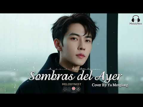 Sombras del Ayer(SPAIN)Cover By Yu Menglong - MelodyNest  Emotional Sad Ballad Love Song #YuMenglong