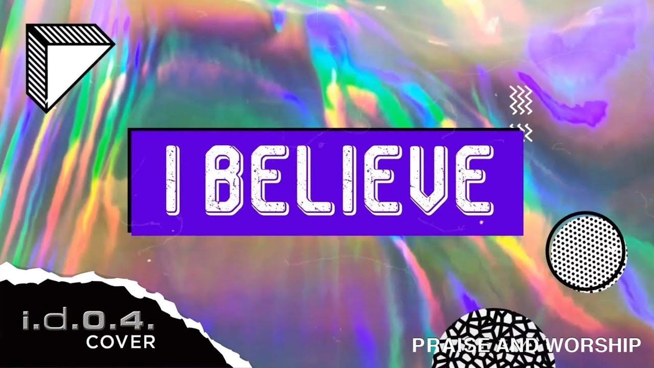 I BELIEVE - I.D.O.4. (Cover) Praise and Worship with Lyrics - YouTube