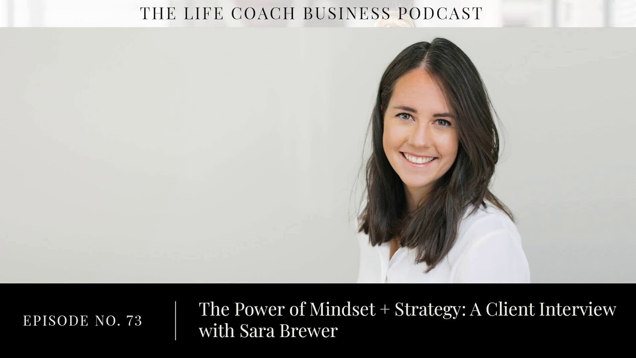 Ep #73: The Power of Mindset + Strategy: A Client Interview with Sara ...
