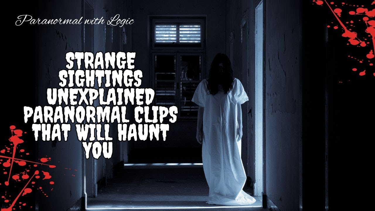 Strange Sightings: Unexplained Paranormal Clips that Will Haunt You ...