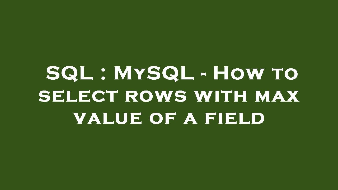 SQL MySQL How To Select Rows With Max Value Of A Field YouTube SQL MySQL How To Select Rows With Max Value Of A Field YouTube