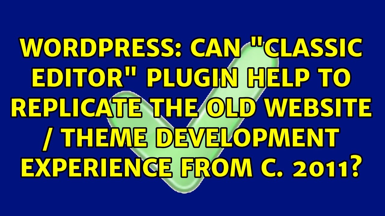 Can "Classic Editor" plugin help to replicate the old website / theme ...