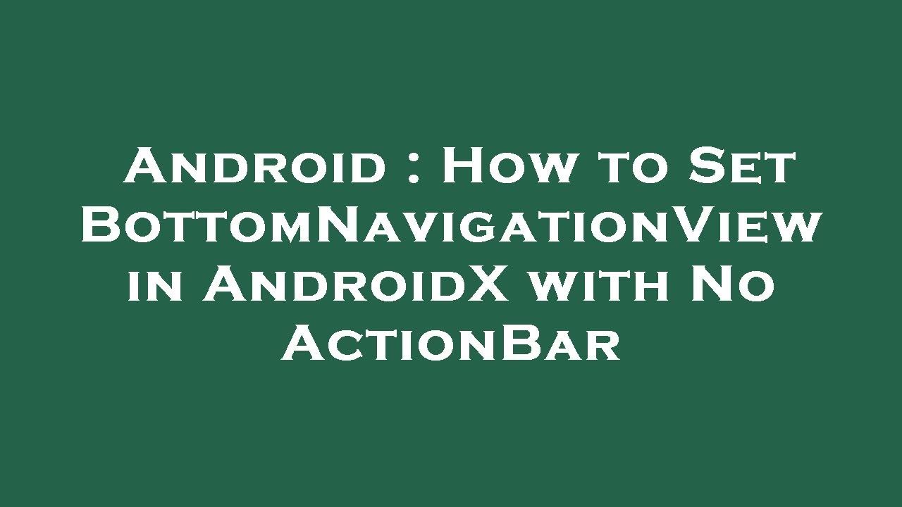 Android How To Set Bottomnavigationview In Androidx With No Actionbar 8936