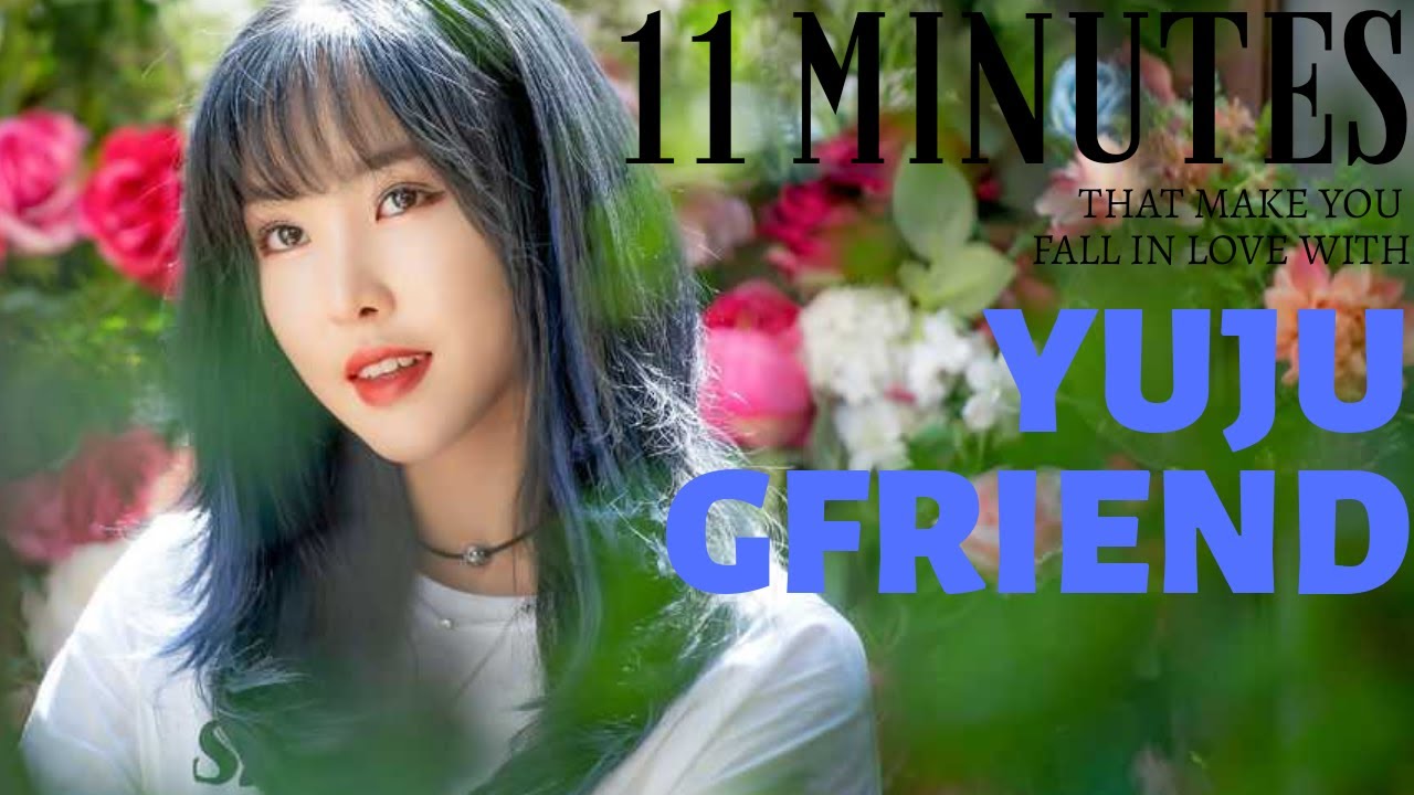11 MINUTES THAT MAKE YOU FALL IN LOVE WITH YUJU GFRIEND - YouTube
