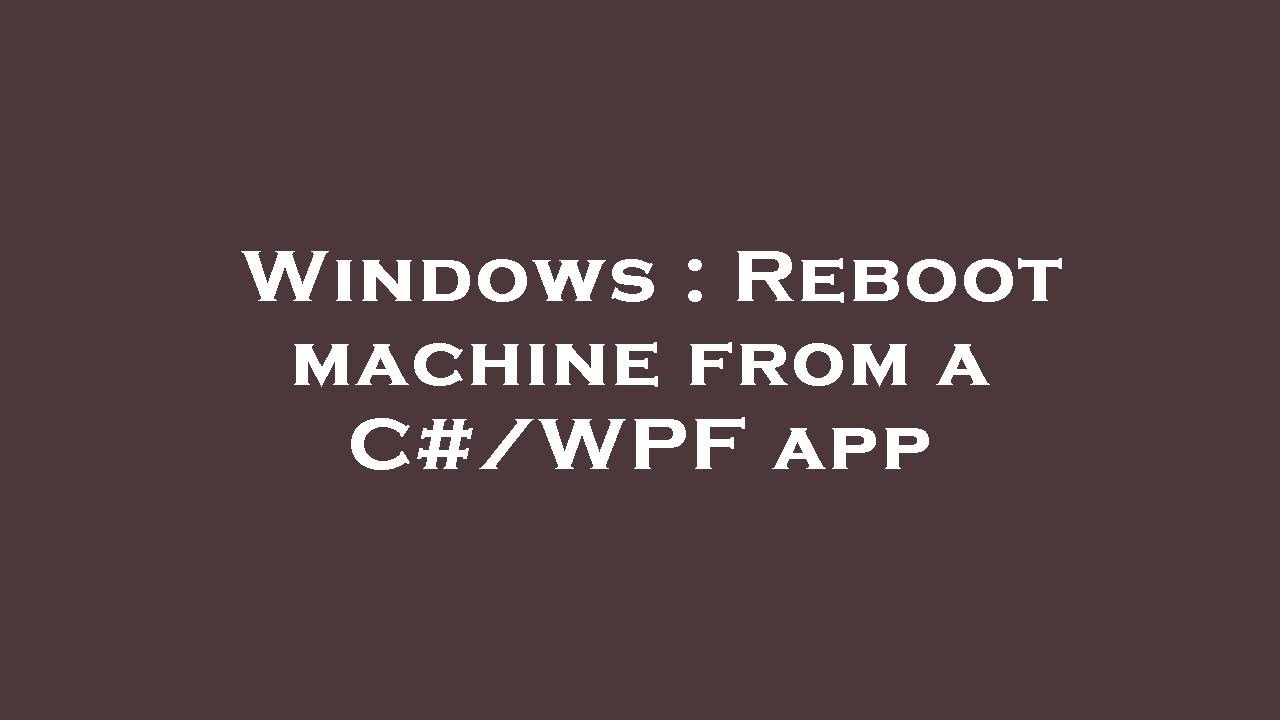 Windows : Reboot machine from a C#/WPF app - YouTube