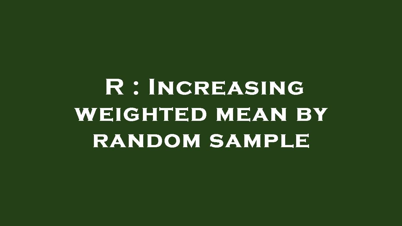 R : Increasing weighted mean by random sample - YouTube