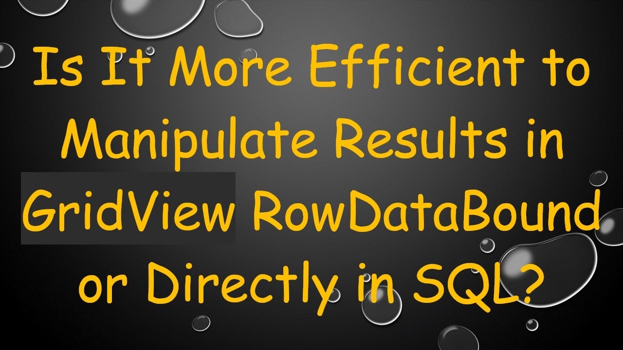 Is It More Efficient to Manipulate Results in GridView RowDataBound or ...