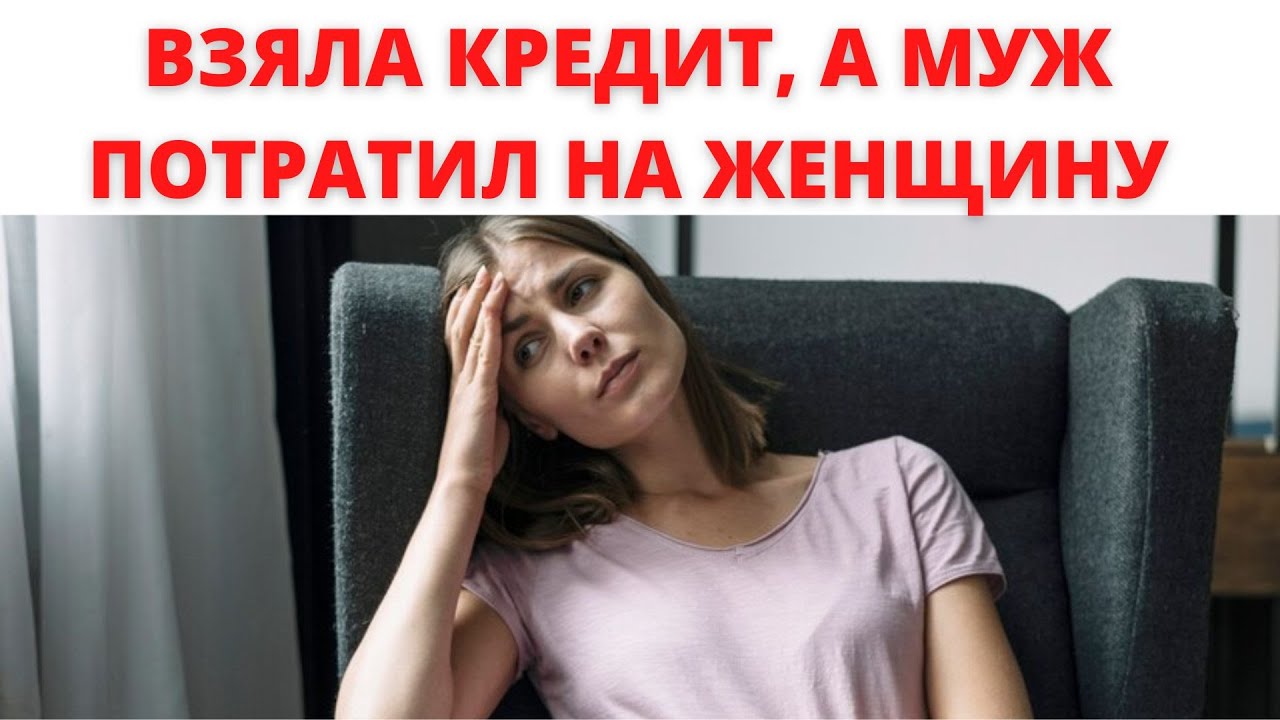 Взяла кредит чтобы муж решил «проблемы А он уехал в другой город к