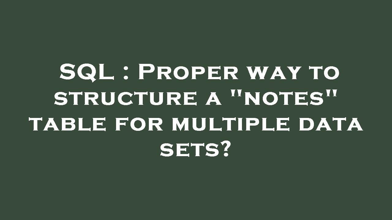Sql Proper Way To Structure A Notes Table For Multiple Data Sets Youtube 4707