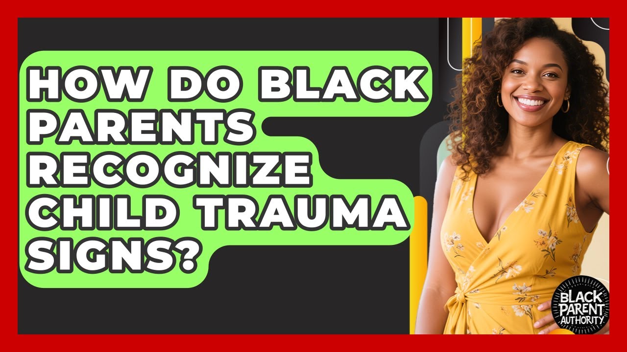 How Do Black Parents Recognize Child Trauma Signs? - Black Parent Authority - YouTube