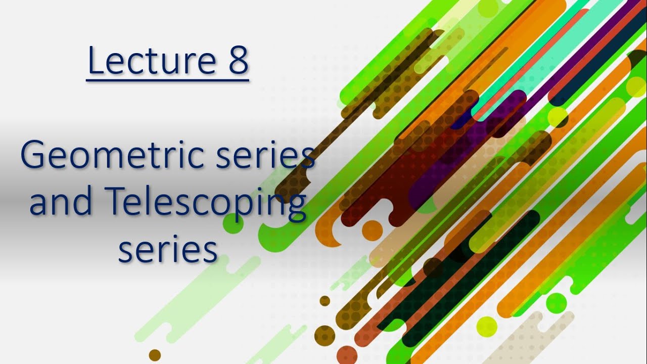 Lecture 8 Geometric and Telescoping series - YouTube