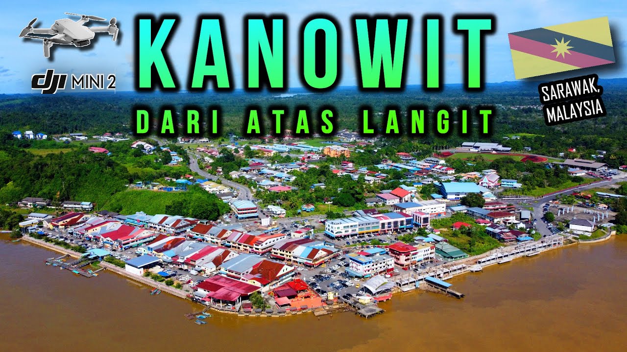 PEKAN KANOWIT | SARAWAK, MALAYSIA || PEMANDANGAN DARI LANGIT | | DRONE ...