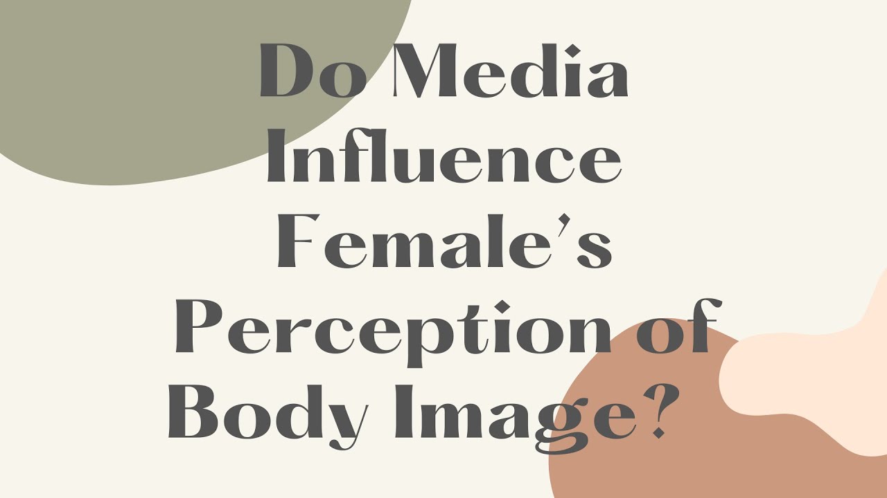 ‘Do Media Influence Female’s Perception of Body Image’ - YouTube