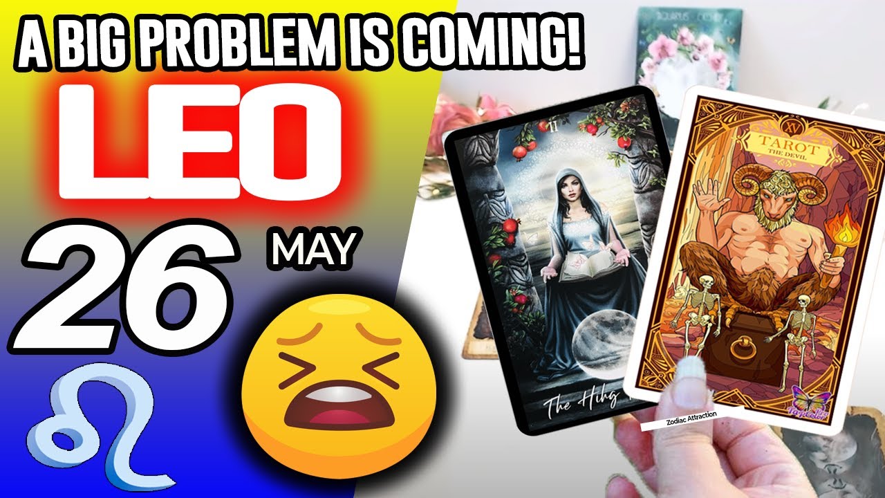 LEO ♌😖A BIG PROBLEM IS COMING 😡 – Horoscope for Today May 26 2025 ...