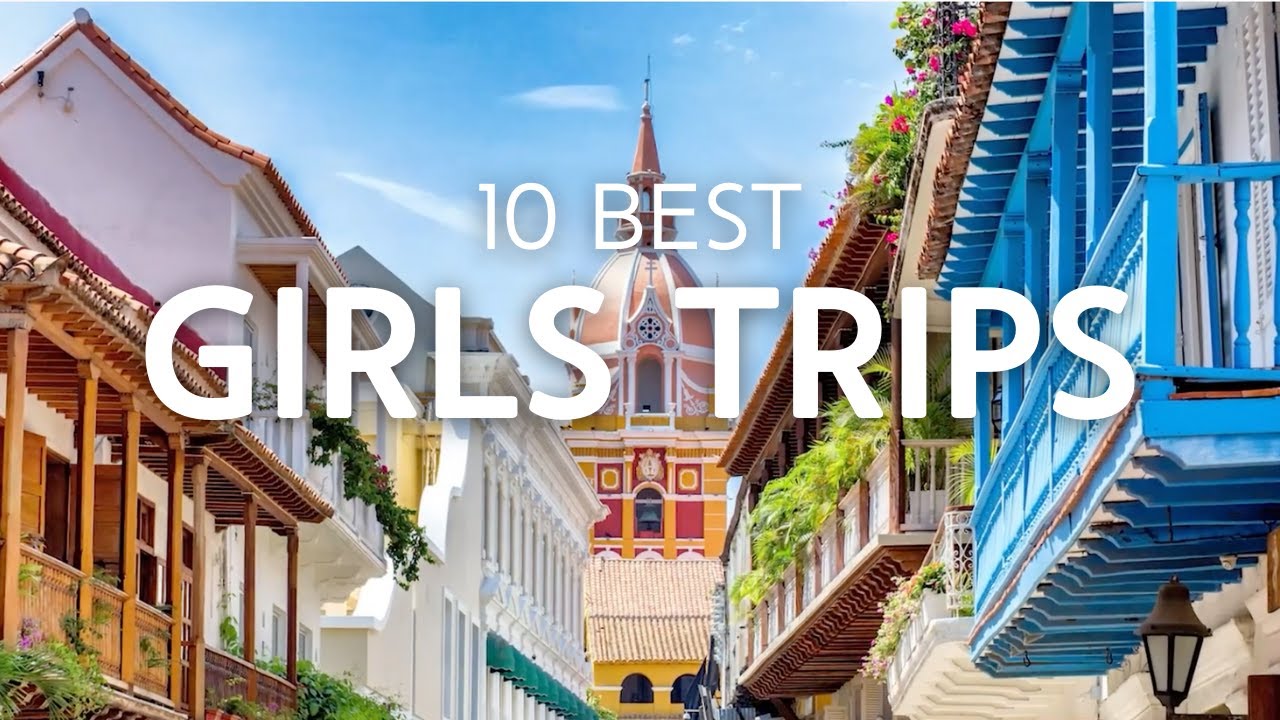 10 Best Girls Trip Ideas in the World - YouTube