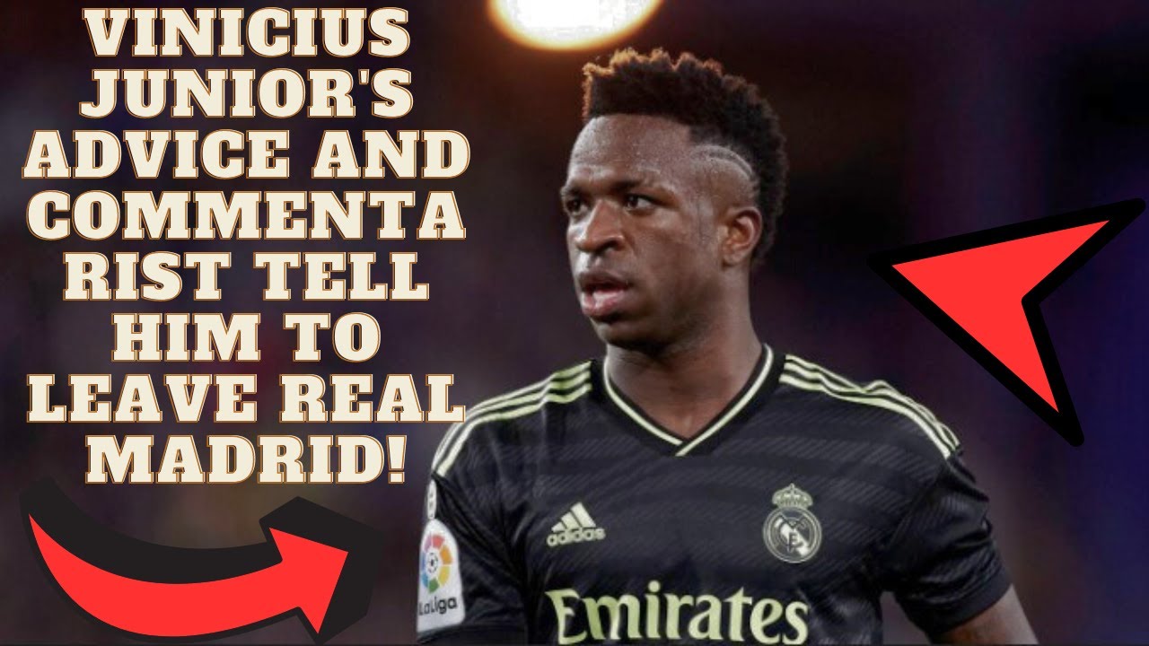 VINICIUS JUNIOR'S ADVICE AND COMMENTARIST TELL HIM TO LEAVE REAL MADRID ...