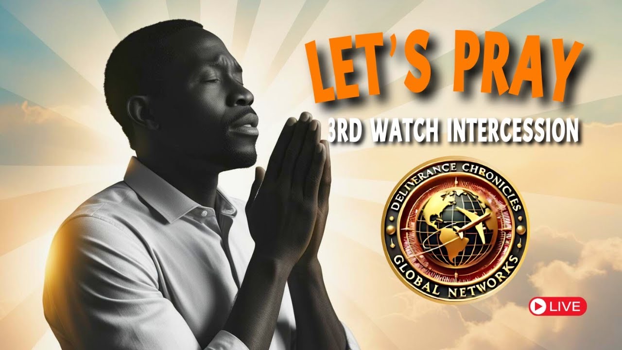 "3rd Watch Intercession for Deliverance Chronicles Global Networks": - YouTube